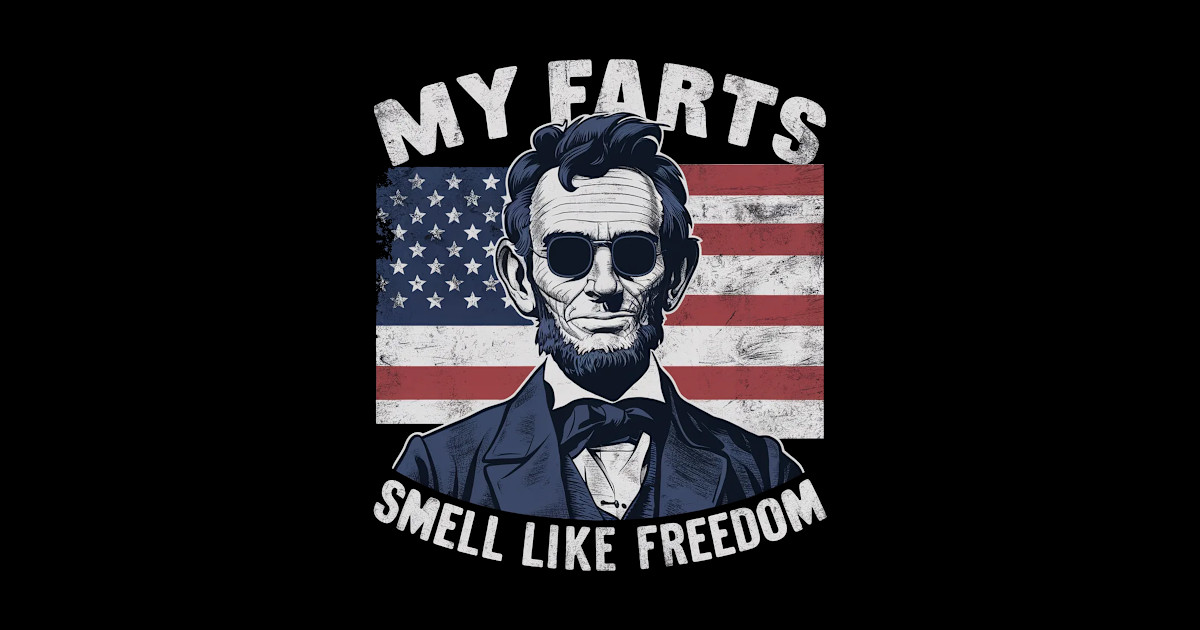 4th Of July My Farts Smell Like Freedom Abraham Lincoln - My Farts ...