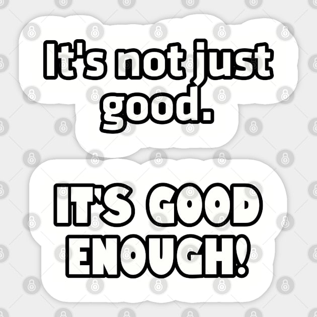 It's not just good... - Good Enough - Sticker | TeePublic