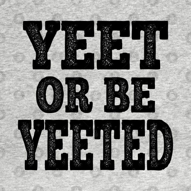 Yeet Or Be Yeeted Funny Meme Slogan Teens Boys Girls Gift - Cool Yeet ...