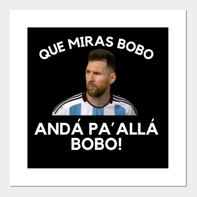 Que Miras Bobo Anda Pa Alla. messi - Que Miras Bobo Anda Pa Alla Bobo ...