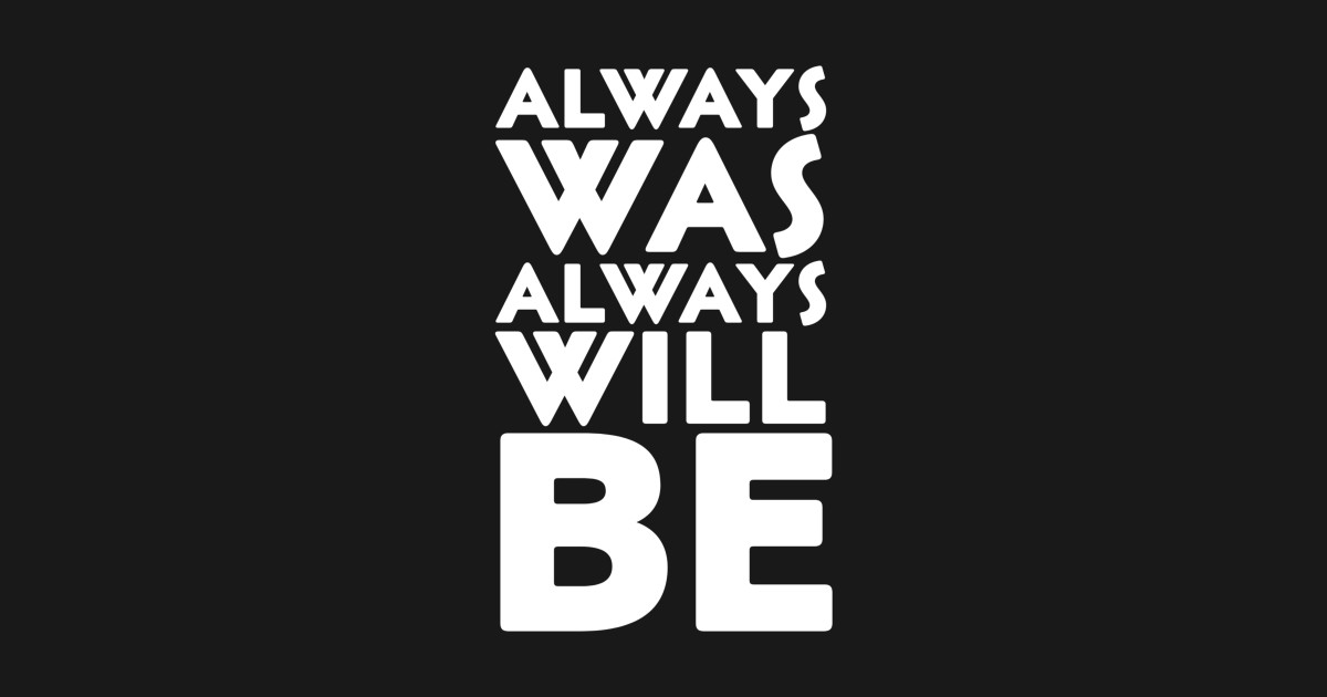 Always was always will be - Always Was Always Will Be - T-Shirt | TeePublic