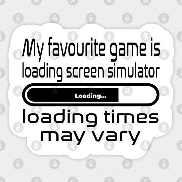 My favourite game is loading screen simulator, loading times may vary ...