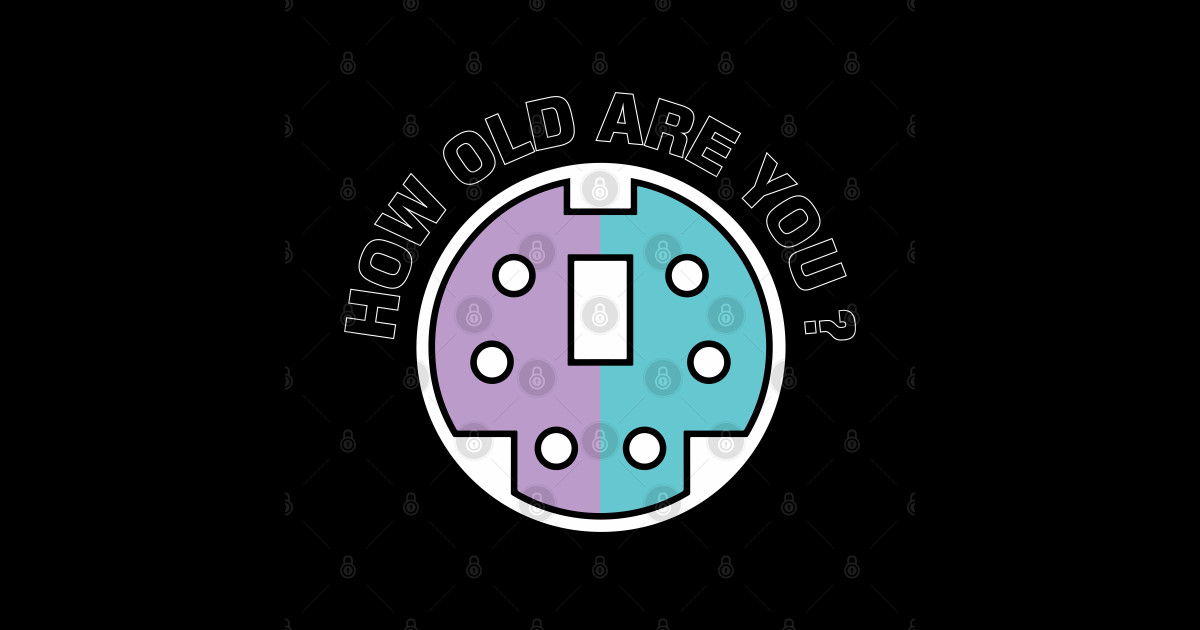 How old are you PS/2 connecter Funny design BY WYP - Computer Nerd Gift ...
