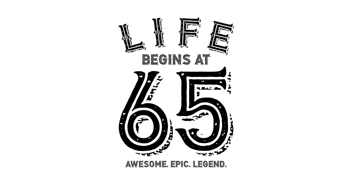 Life Begins at 65 - Life Begins At 65 - T-Shirt | TeePublic