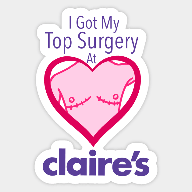 I got my top surgery at Claire’s - Meme - Sticker | TeePublic