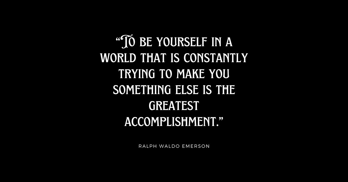 Ralph Waldo Emerson - To be yourself in a world that is constantly ...