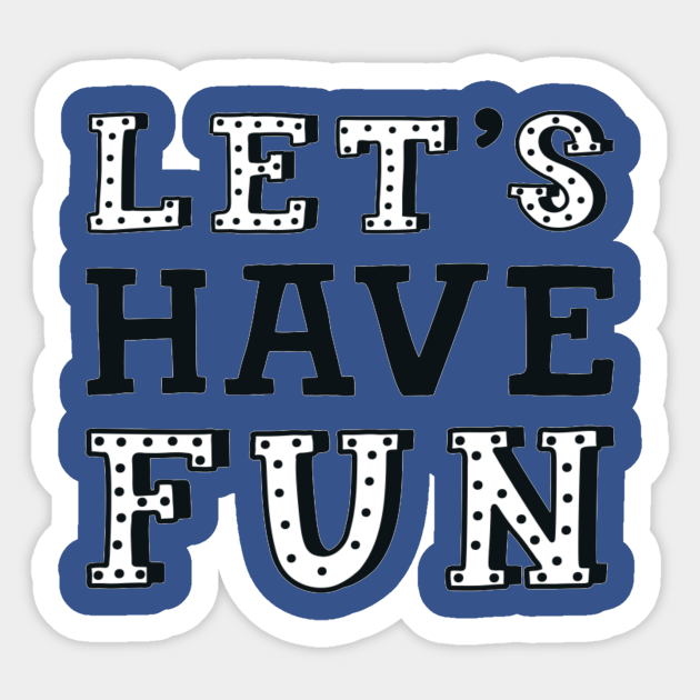 Let's have fun - Fun - Sticker | TeePublic