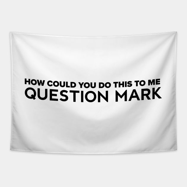 How could you do this to me question mark - How Could You Do This To Me ...