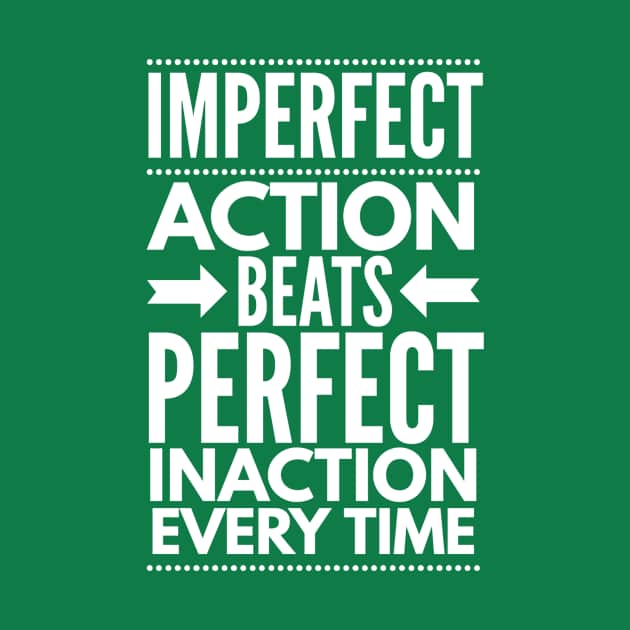 Imperfect Action Beats Perfect Inaction Every Time - Imperfect Action ...
