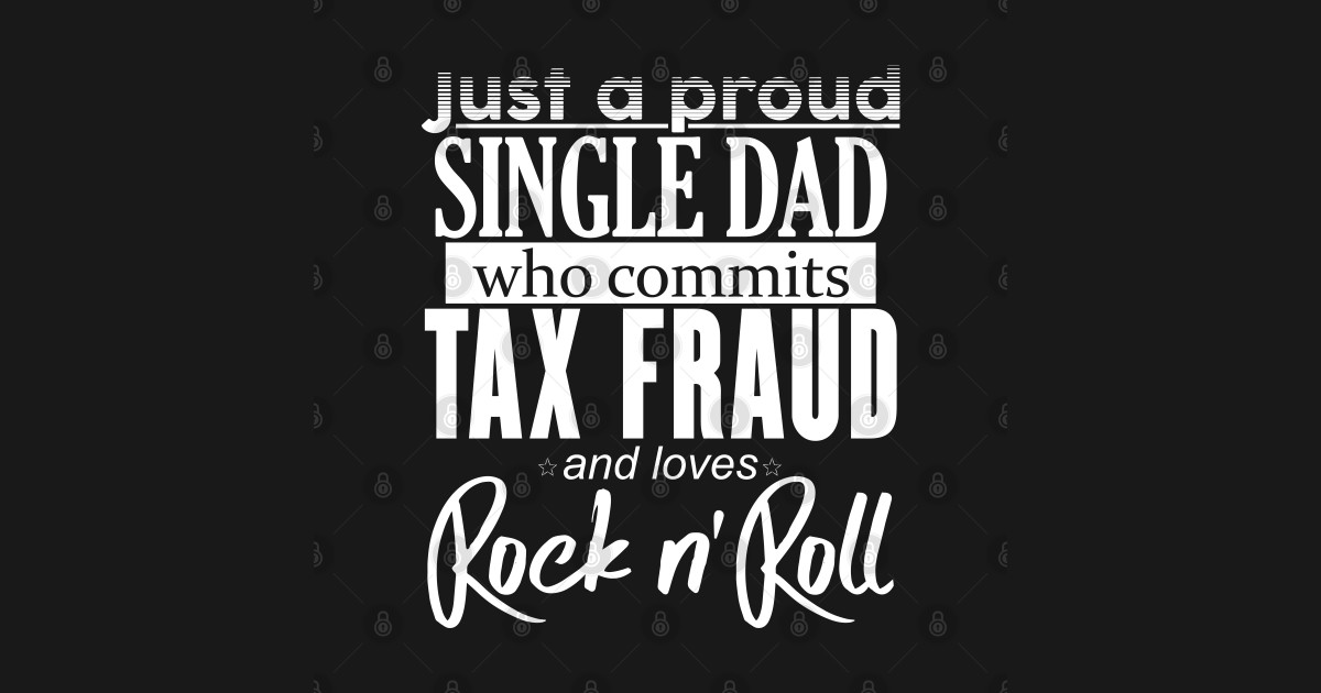 Just a Proud Single Dad - Commit Tax Fraud - T-Shirt | TeePublic