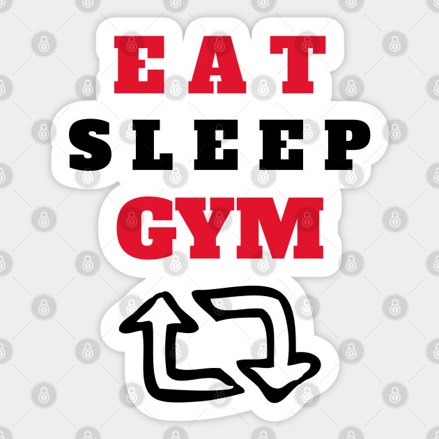 Eat, Sleep, Gym and Repeat - Fitness - Sticker | TeePublic