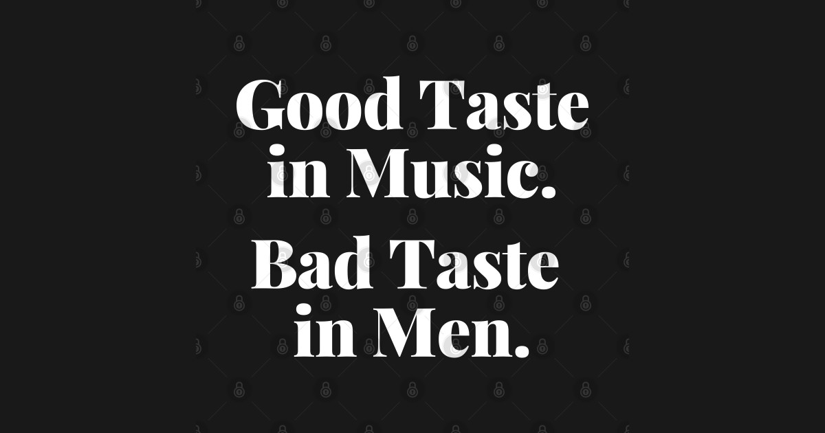 Good Taste In Music. Bad Taste In Men. Funny. - Bad Taste - T-Shirt ...