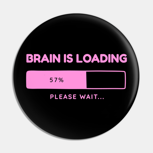 Brain Loading - Brain Loading - Pin | TeePublic