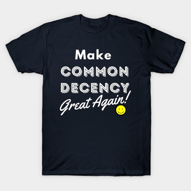 Make Common Decency Great Again :) - Decency - T-Shirt | TeePublic