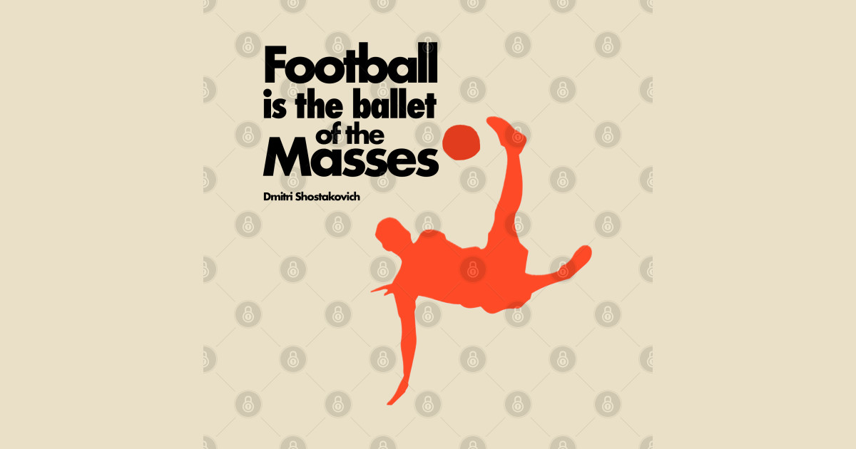 Football is the Ballet of The Masses - Soccer Lover - T-Shirt | TeePublic