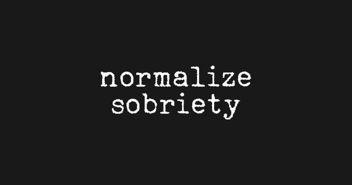 Normalize sobriety - Normalize Sobriety - T-Shirt | TeePublic