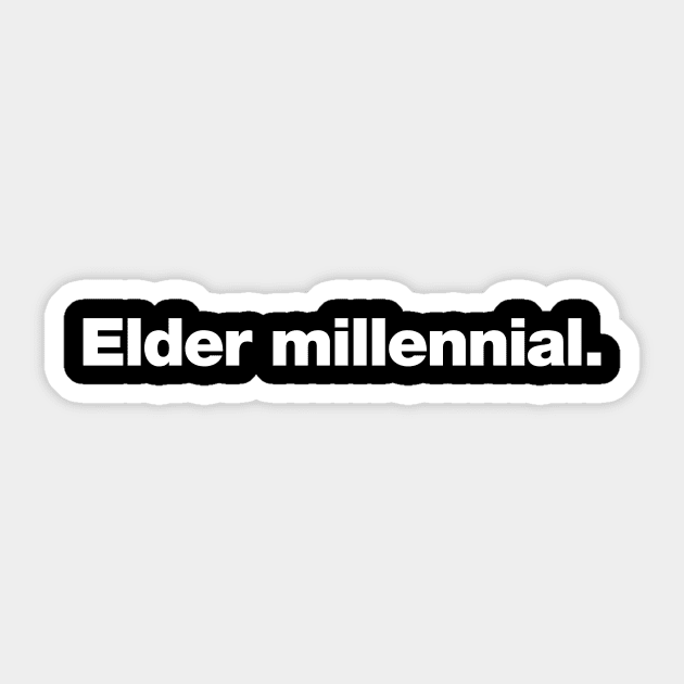 Elder millennial. - Elder Millennial - Sticker | TeePublic