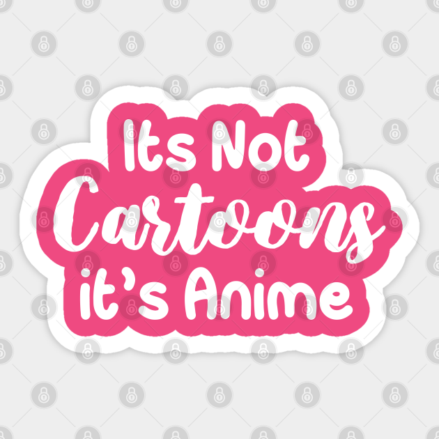 Its Not Cartoons It's Anime - Its Not Cartoons Its Anime - Sticker ...