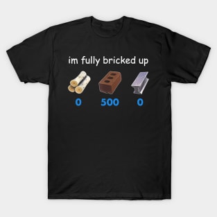 Im Fully Bricked Up T-Shirts for Sale | TeePublic