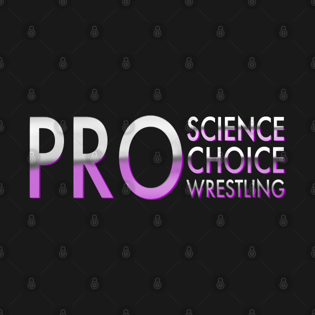 Pro Science Pro Choice Pro Wrestling - Pro Wrestling - T-Shirt | TeePublic