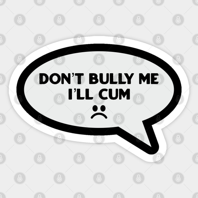 Dont bully me - Dont Bully Me - Sticker | TeePublic