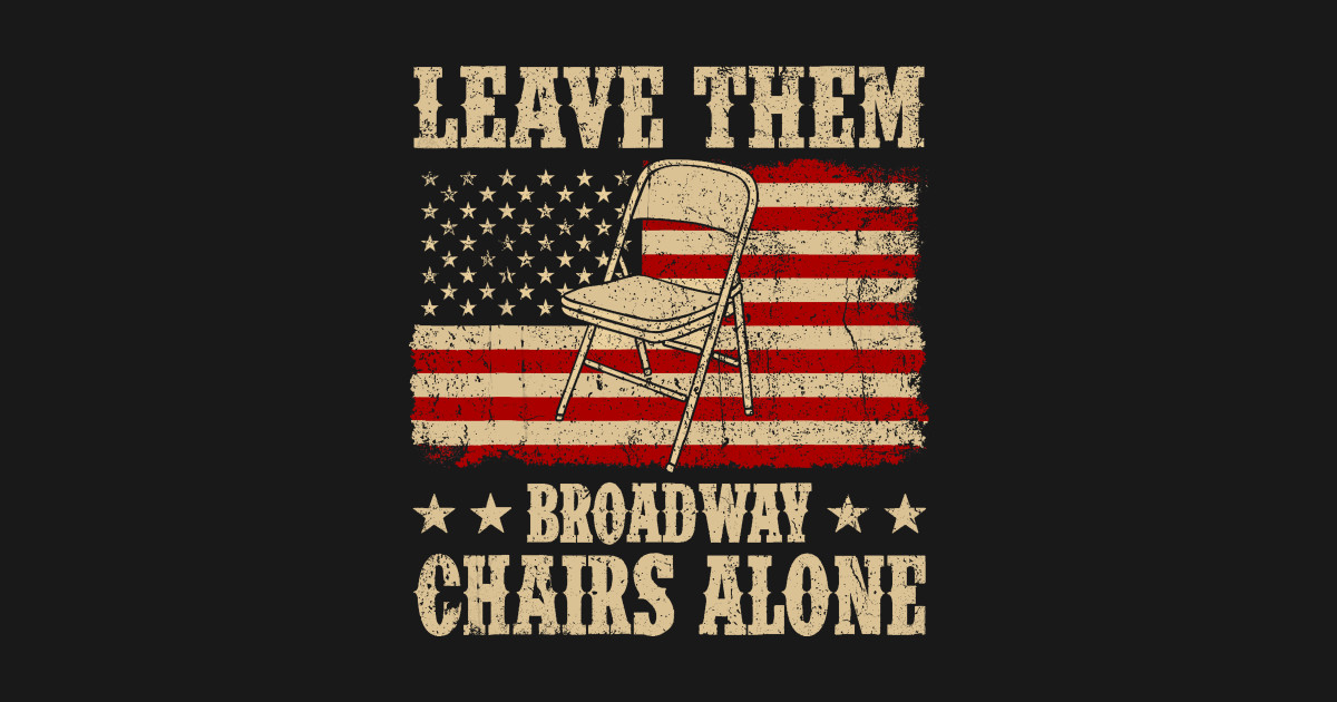Leave Them Broadway Chairs Alone Vintage US Flag - Leave Them Broadway ...