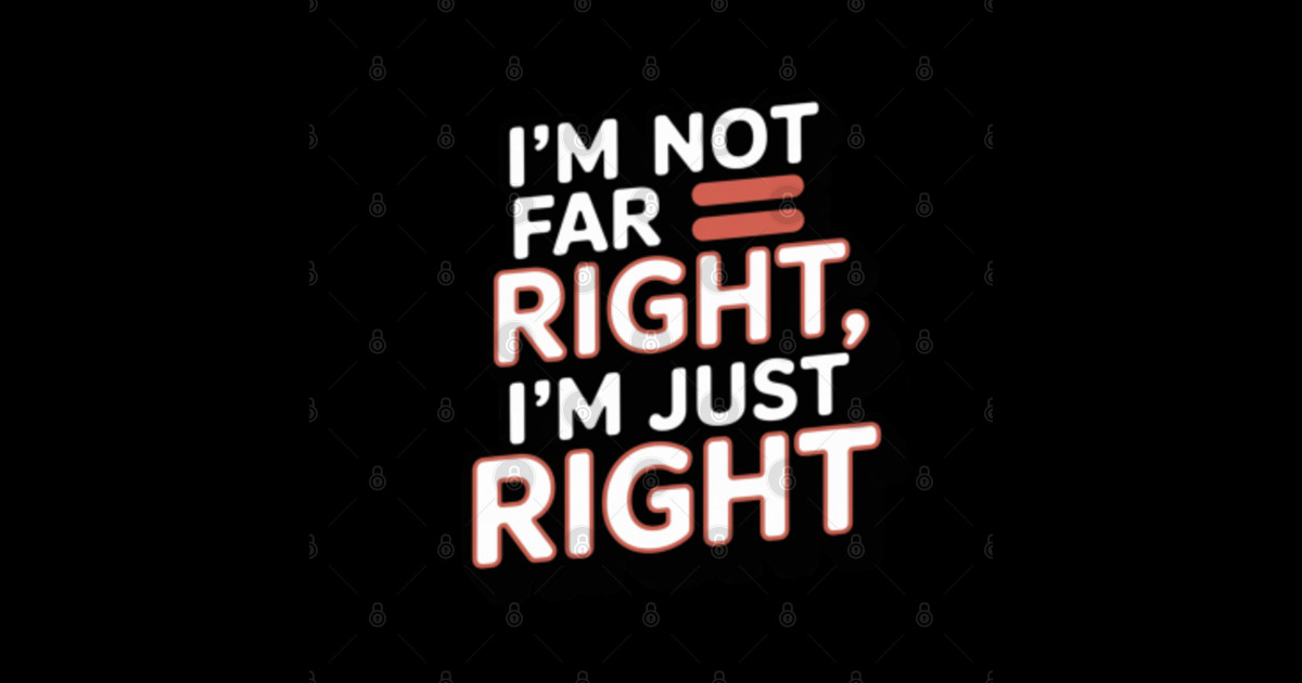 I'm Not Far Right, I'm Just Right" – Bold Statement - Funny Quote - Sticker | TeePublic