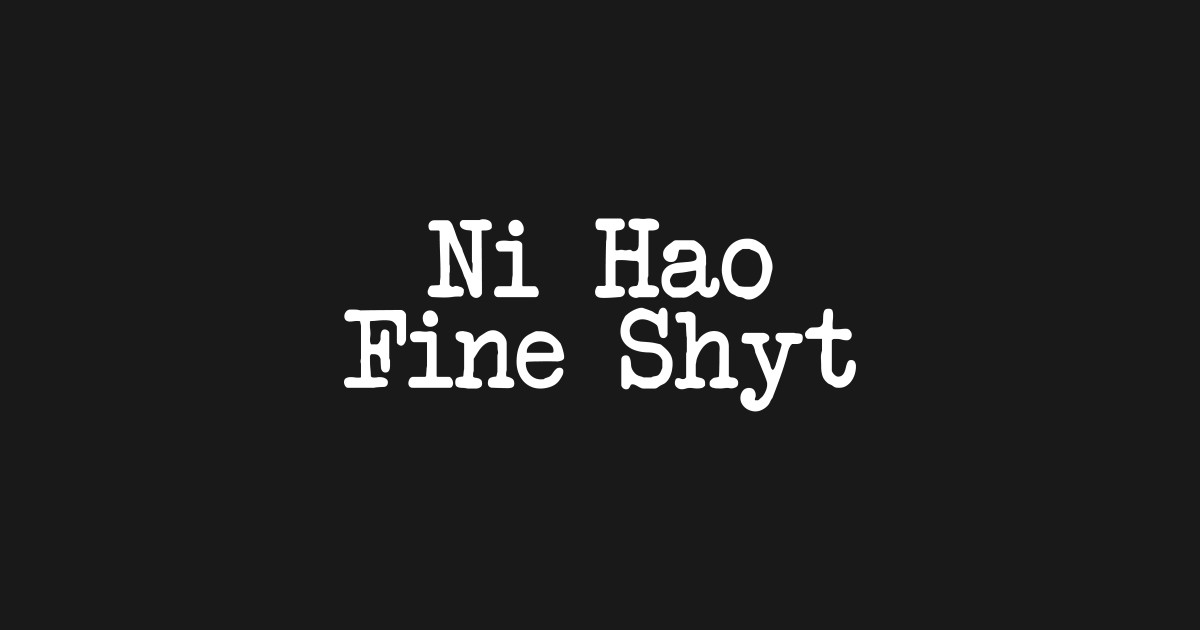 Ni Hao Fine shyt Meme - Ni Hao Fine Shyt - T-Shirt | TeePublic