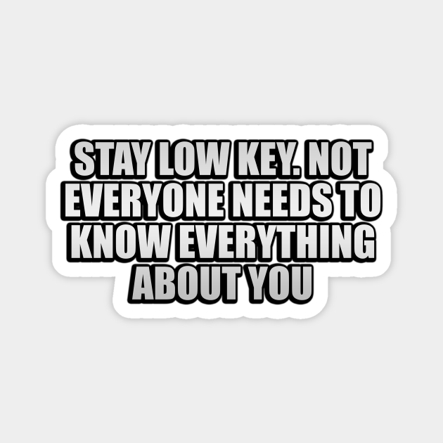 Stay low key. Not everyone needs to know everything about you - Low Key ...