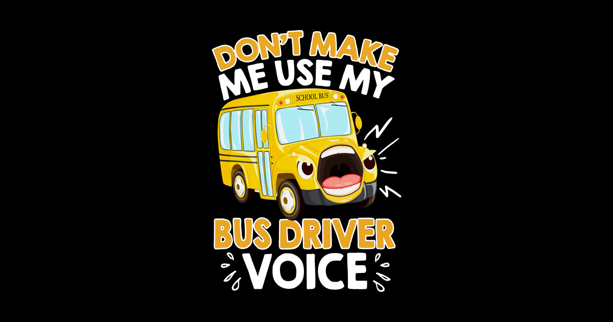 Don't Make Me Use My Bus Driver Voice - Bus Driver - Sticker | TeePublic