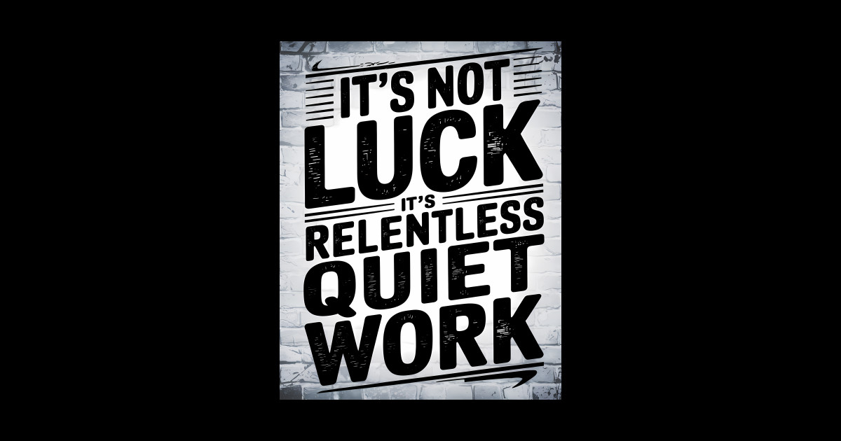 Motivational Saying, It's not Luck, Quiet Work - Mindset Quote ...
