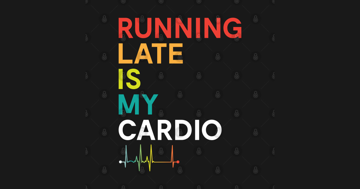 Running Late is my Cardio Funny Fitness Colorful - Running Late Is My ...