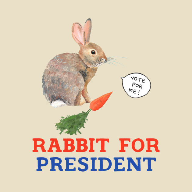 Rabbit for President - Rabbit - T-Shirt | TeePublic