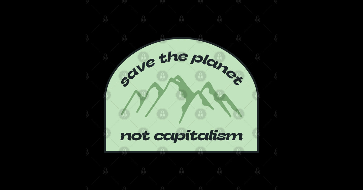 Save The Planet Not Capitalism - Anti Climate Change - Capitalism ...