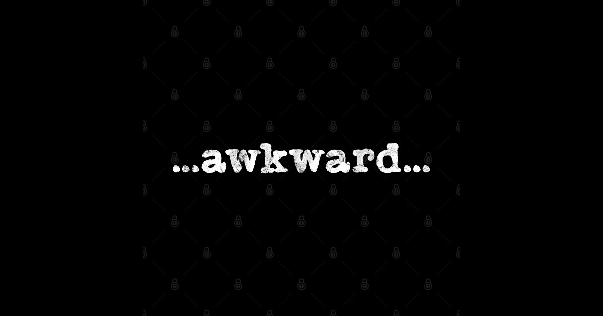 awkward - Awkward - T-Shirt | TeePublic