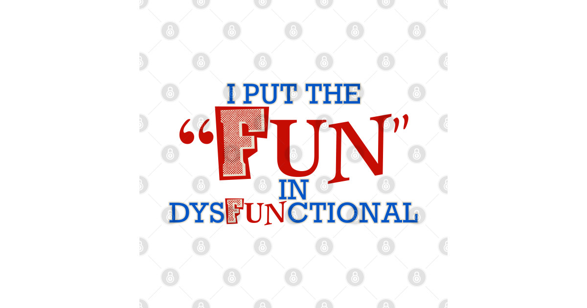 I Put the Fun in Dysfunctional - Dysfunctional - T-Shirt | TeePublic