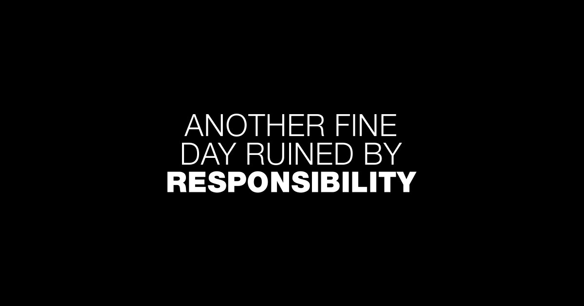 Another Fine Day Ruined By Responsibility - Another Fine Day Ruined By ...
