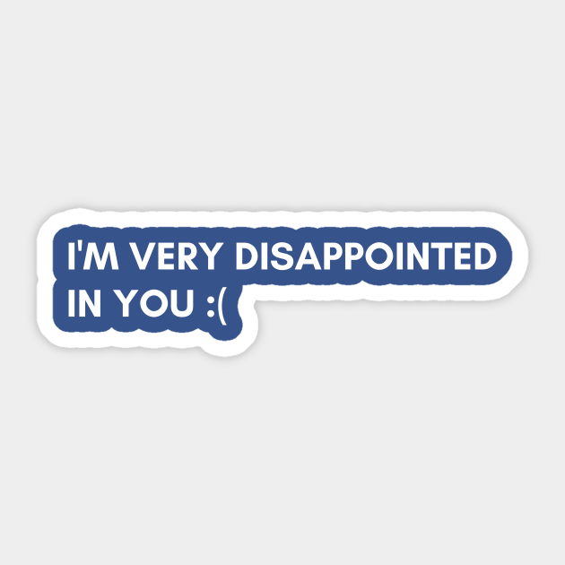 I'm very disappointed in you - Disappointment - Sticker | TeePublic