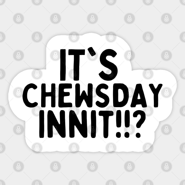 it's chewsday innit!? - British Humour - Sticker | TeePublic