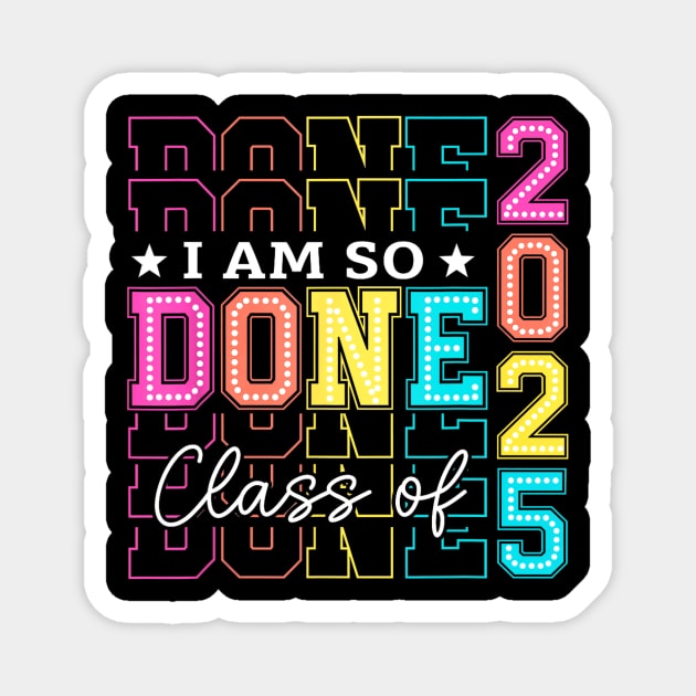 I Am So Done Class of 2025 Colorful Graduation - Class Of 2025 - Magnet ...