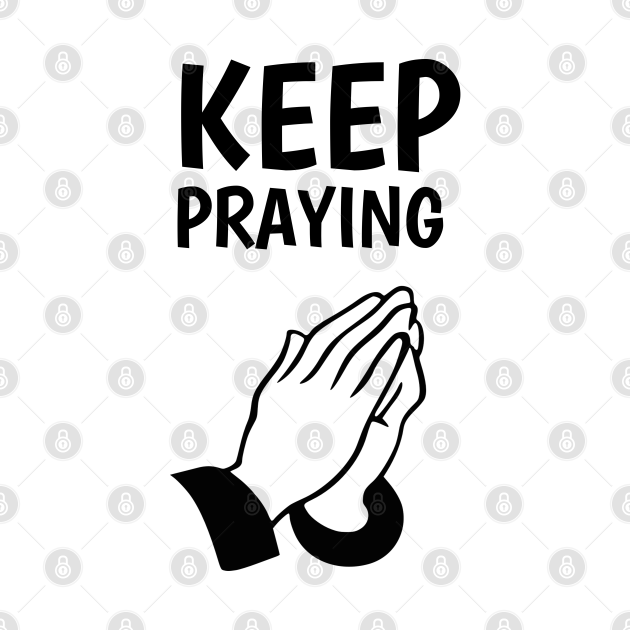 keep praying - Praying Hands - T-Shirt | TeePublic