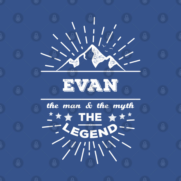 Evan The Man The Myth The Legend - Evan Name - T-Shirt Designed & Sold ...