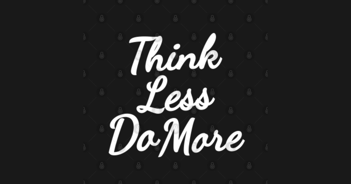 Think Less Do More - Think Less Do More - T-Shirt | TeePublic