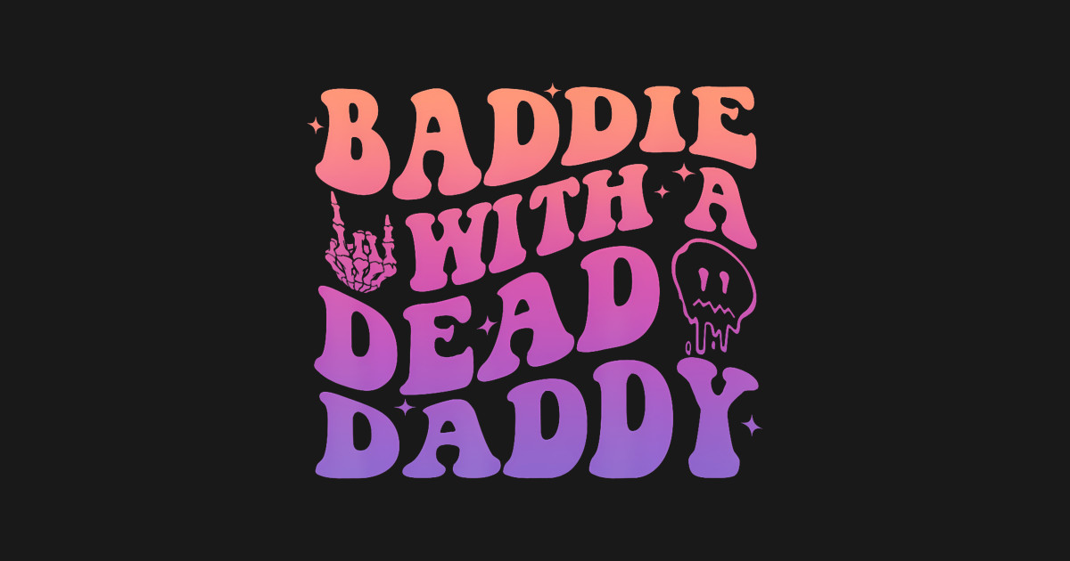 Baddie With A Dead Daddy - Fathers Day - T-Shirt | TeePublic