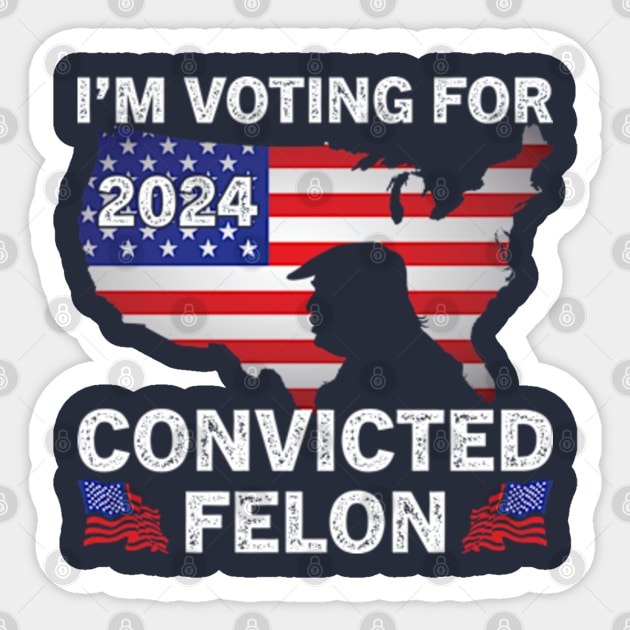 I'm-Voting-For-The-Convicted-Felon - Im Voting For The Convicted Felon ...