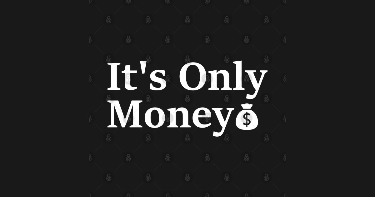It's Only Money - Its Only Money - T-Shirt | TeePublic