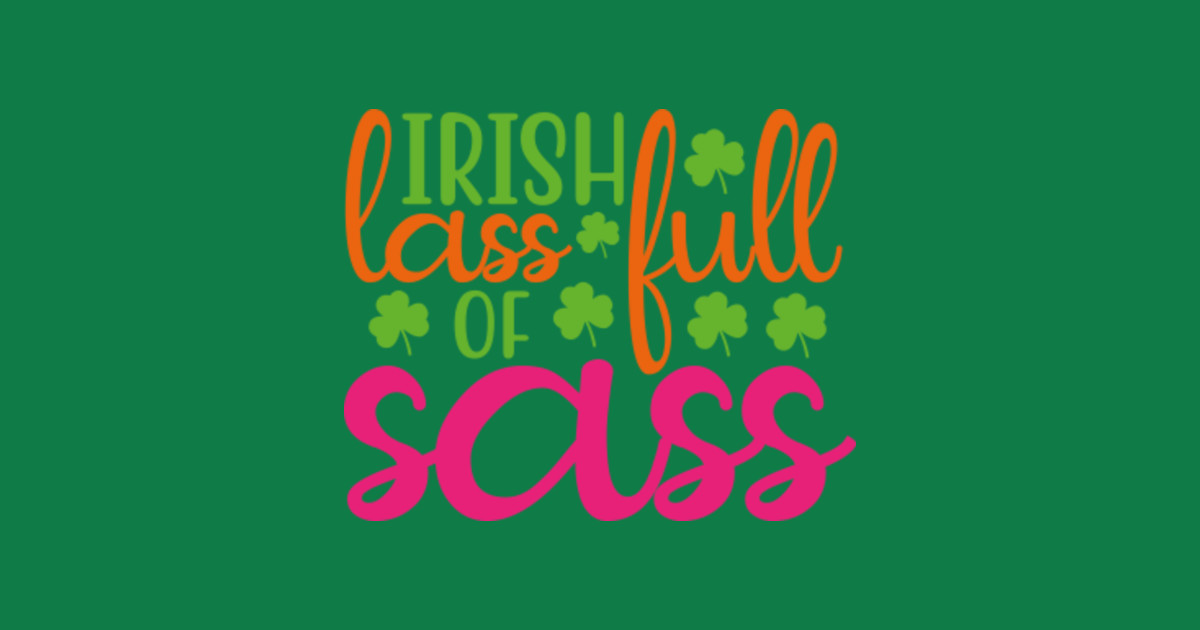 Irish Lass Full of Sass – Celebrate with Style! - St Patricks Day - T ...