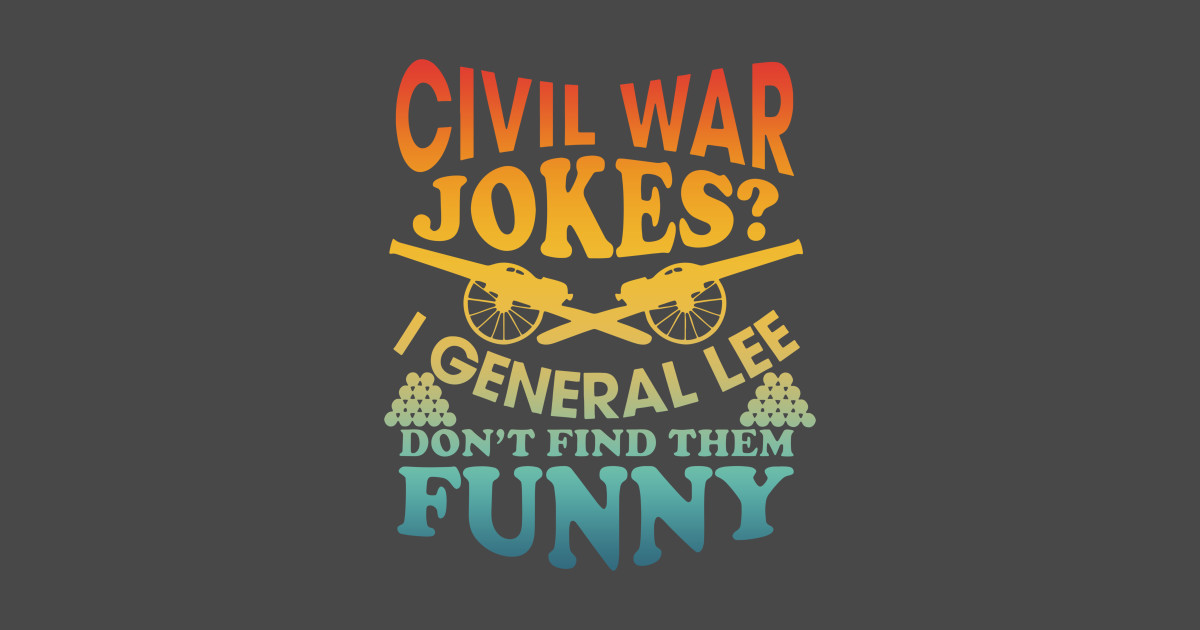 Civil War Jokes I General Lee Don't Find Them Funny - Funny Slogan - T ...