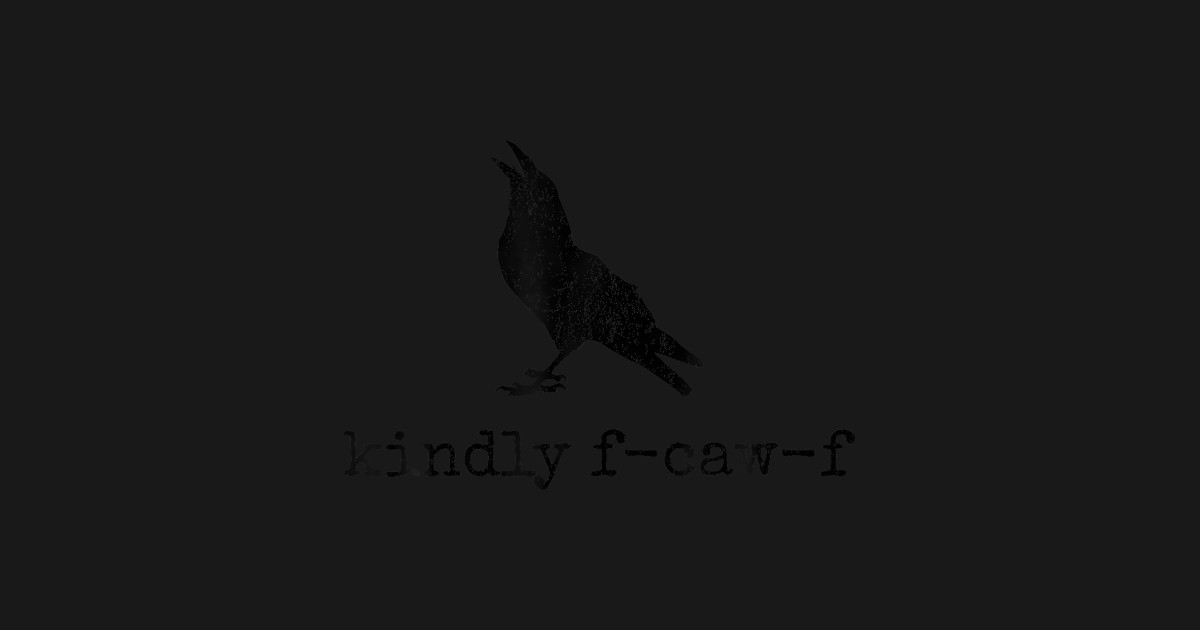 Kindly F-Caw-F Crow Raven Halloween Dark Bird Crow - Crow Raven Meme ...