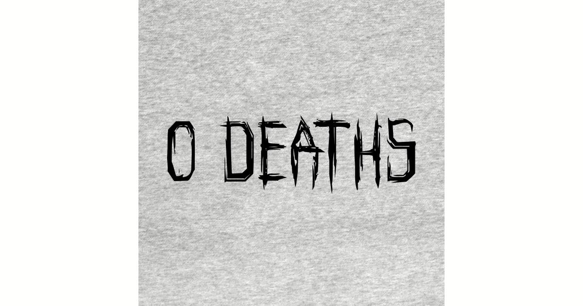 0 DEATHS - Zero Deaths - T-Shirt | TeePublic